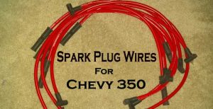Best Spark Plug Wires for Chevy 350 With Headers [Buyers Guide]